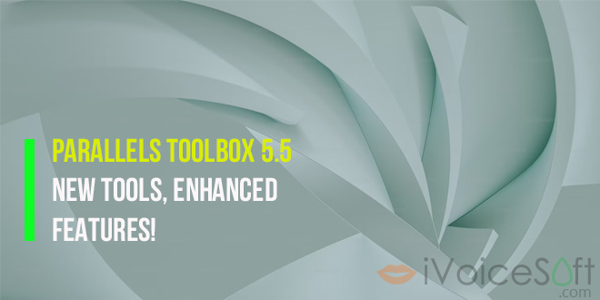 Parallels Toolbox 5.5 Unveils Exciting Enhancements with New Tools! - iVoicesoft.com